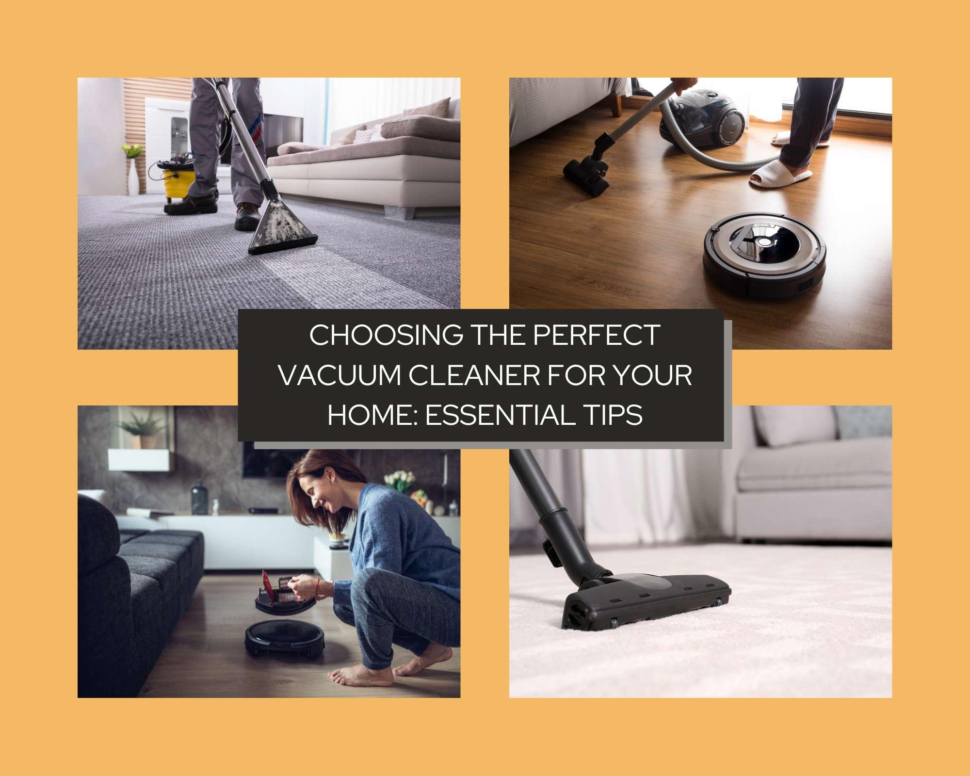 Choosing the Perfect Vacuum Cleaner for Your Home: Essential Tips ...